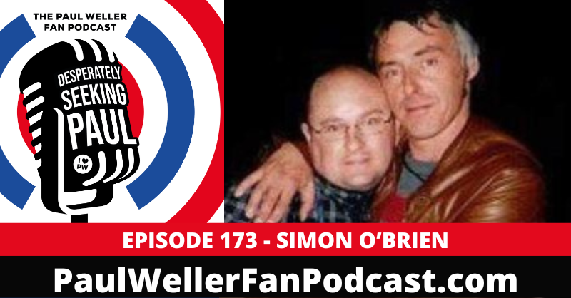 Episode 173: Simon O’Brien - from The Style Council fan to Weller Tour ...