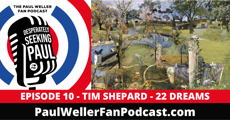 Episode 10 - Timothy Shepard - 22 Dreams Artist... - Paul Weller Fan ...