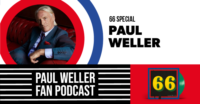 The Story of 66 - Paul Weller - Paul Weller Fan Podcast