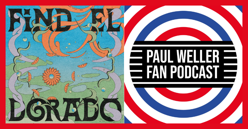 Paul Weller - Find El Dorado - Paul Weller Fan Podcast